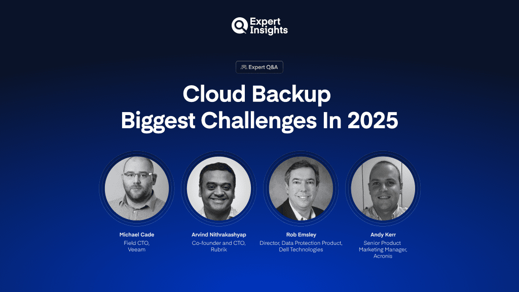 Expert Panel: What Are The Biggest Cloud Backup Challenges In 2025?